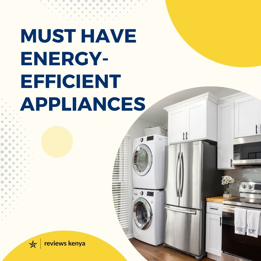 Top 5 Energy-Efficient Appliances Every Home Needs - Reviews Kenya